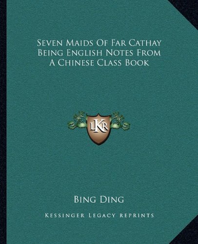 Seven Maids Of Far Cathay Being English Notes From A Chinese Class Book ...