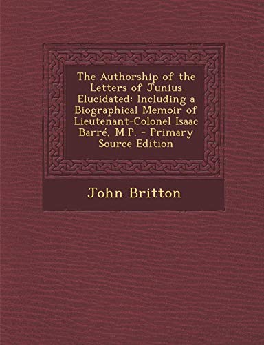 The Authorship of the Letters of Junius Elucidated: Including a ...