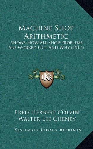 Machine Shop Arithmetic: Shows How All Shop Problems Are Worked Out And ...