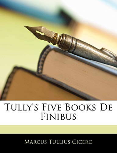 Tully's Five Books De Finibus by Marcus Tullius Cicero | Goodreads