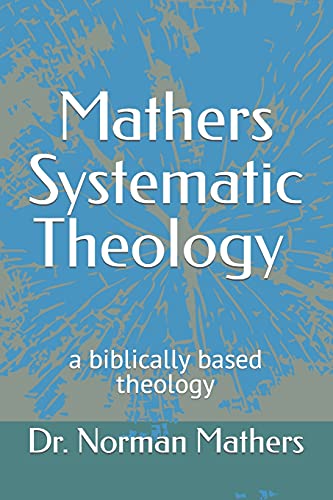 Mathers Systematic Theology a biblically based theology: a biblically ...