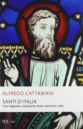 Santi d'Italia. Vita, leggende, iconografia, feste, patronati, culto by ...