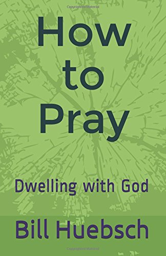 How to Pray: Dwelling with God by Bill Huebsch | Goodreads