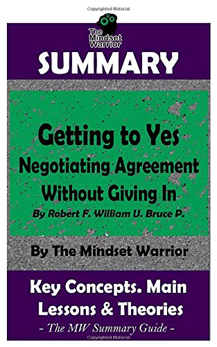 SUMMARY: Getting to Yes: Negotiating Agreement Without Giving In: by Robert F. William U. Bruce ...