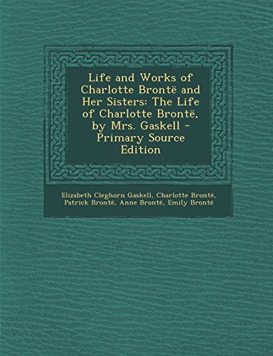 Life and Works of Charlotte Bronte and Her Sisters: The Life of ...