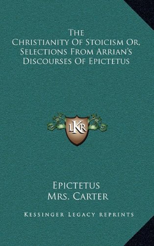 The Christianity Of Stoicism Or, Selections From Arrian's Discourses Of ...