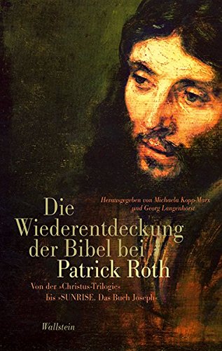 Die Wiederentdeckung der Bibel bei Patrick Roth: Von der »Christus ...