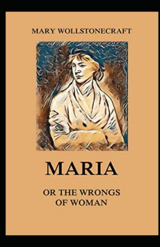 Maria: or, The Wrongs of Woman Annotated by Mary Wollstonecraft | Goodreads