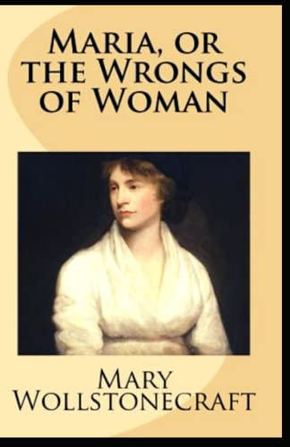 Maria: or, The Wrongs of Woman Annotated by Mary Wollstonecraft | Goodreads