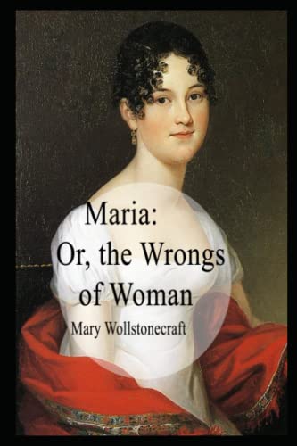 Maria: Or, the Wrongs of Woman Novel by Mary Wollstonecraft Annotated ...