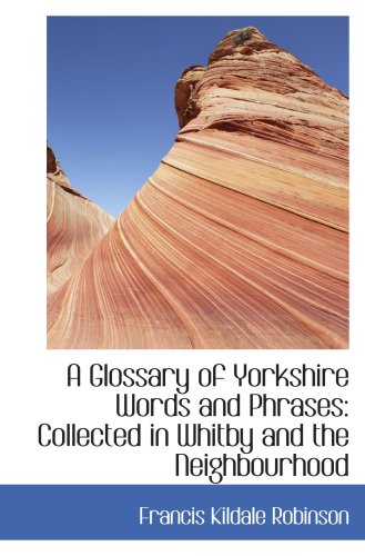 A Glossary of Yorkshire Words and Phrases: Collected in Whitby and the ...