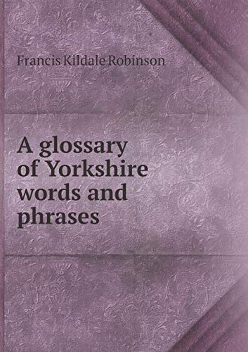 A glossary of Yorkshire words and phrases by Francis Kildale Robinson ...