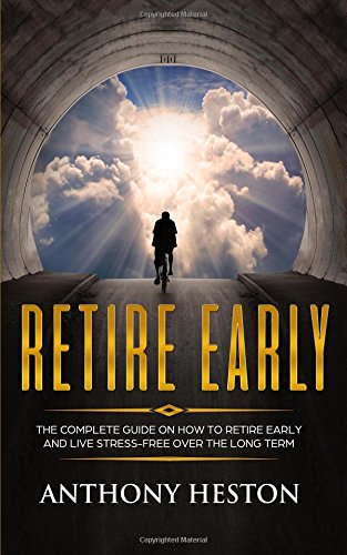 Retire Early: The Complete Guide on How to Retire Early and Live Stress ...