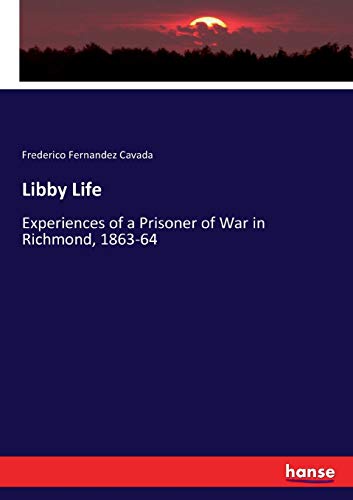 Libby Life: Experiences of a Prisoner of War in Richmond, 1863-64 by Frederico Fernandez Cavada ...