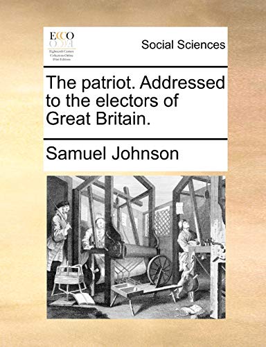 The patriot. Addressed to the electors of Great Britain. by Samuel ...