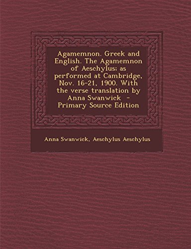 Agamemnon. Greek and English. the Agamemnon of Aeschylus; As Performed ...