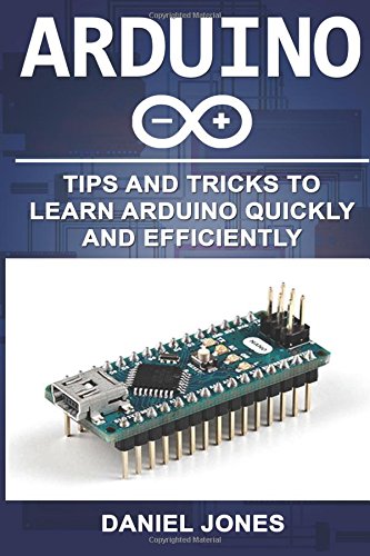 Arduino: Tips and Tricks to Learn Arduino quickly and efficiently by Mr Daniel Jones | Goodreads