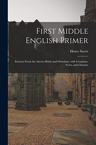 First Middle English Primer: Extracts From the Ancren Riwle and Ormulum ...