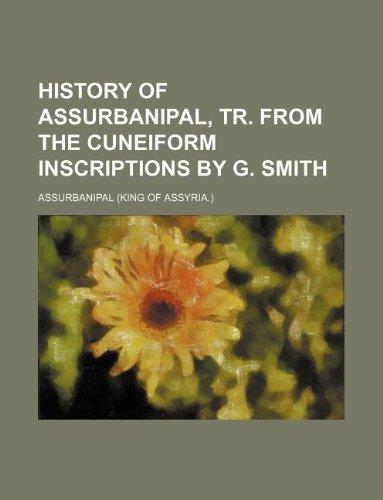 History of Assurbanipal, tr. from the cuneiform inscriptions by G ...