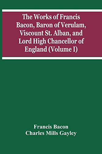 The Works Of Francis Bacon, Baron Of Verulam, Viscount St. Alban, And ...
