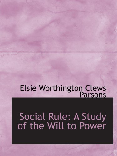 Social Rule: A Study of the Will to Power by Elsie Worthington Clews ...