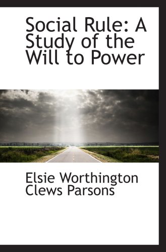 Social Rule: A Study of the Will to Power by Elsie Worthington Clews ...