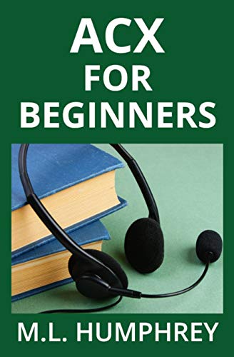 ACX for Beginners (Self-Publishing Essentials) by M.L. Humphrey | Goodreads