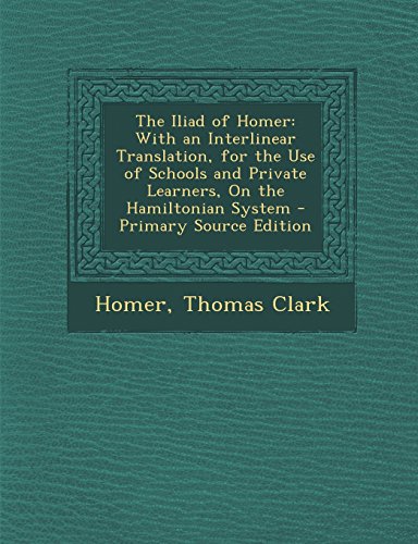 The Iliad of Homer: With an Interlinear Translation, for the Use of ...
