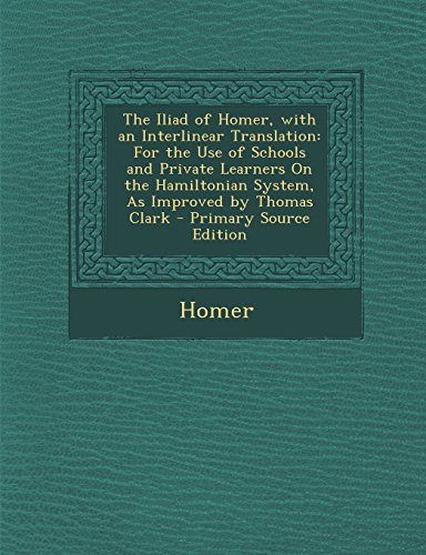 The Iliad of Homer, with an Interlinear Translation: For the Use of ...