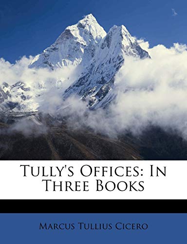 Tully's Offices: In Three Books by Marcus Tullius Cicero | Goodreads