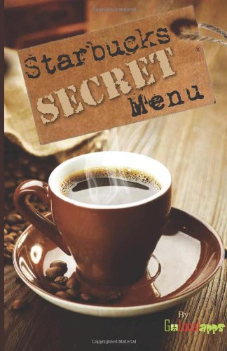 Starbucks Secret Menu: An Unofficial Guide to Special Frappuccinos ...
