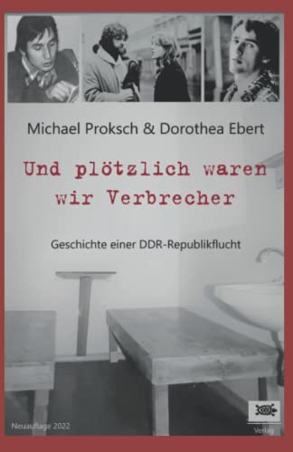 Und plötzlich waren wir Verbrecher: Geschichte einer DDR-Republikflucht ...