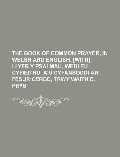 The Book of Common Prayer, in Welsh and English. [With] Llyfr y Psalmau ...