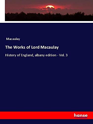 The Works of Lord Macaulay: History of England, albany edition - Vol. 3 ...