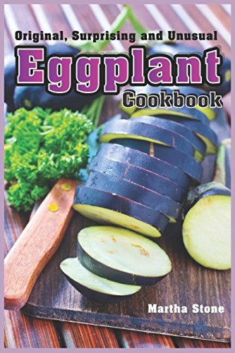 Original, Surprising and Unusual Eggplant Cookbook: The Perfect ...