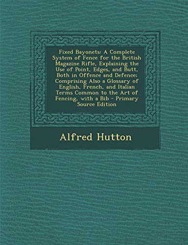 Fixed Bayonets: A Complete System of Fence for the British Magazine ...