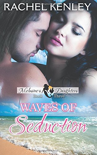 Waves of Seduction: Book Three of Melusine’s Daughters Series by Rachel Kenley | Goodreads