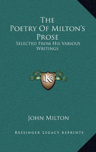 The Poetry Of Milton's Prose: Selected From His Various Writings by ...
