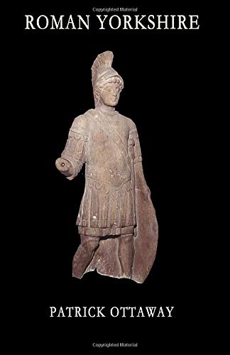 Roman Yorkshire: People, Culture and Landscape by Patrick Ottaway ...