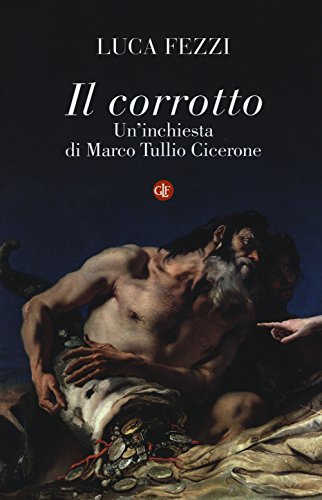 Il corrotto. Un'inchiesta di Marco Tullio Cicerone by Luca Fezzi ...