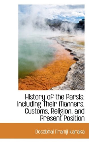 History of the Parsis: Including Their Manners, Customs, Religion, and ...