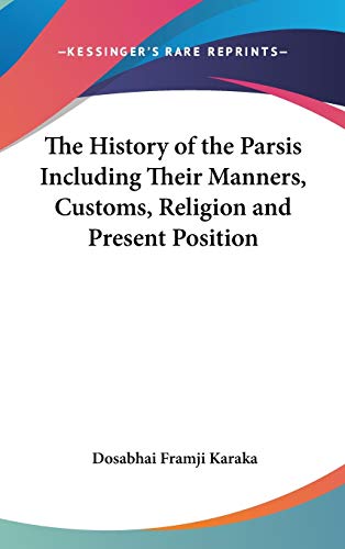 The History of the Parsis Including Their Manners, Customs, Religion ...