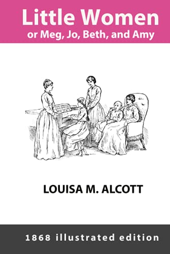 Little Women or Meg, Jo, Beth, and Amy: 1868 ILLUSTRATED EDITON by ...