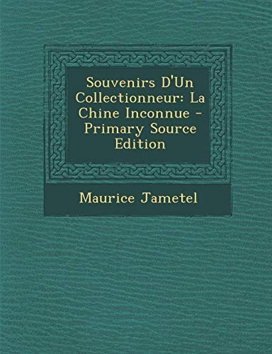 Souvenirs D'Un Collectionneur: La Chine Inconnue - Primary Source ...