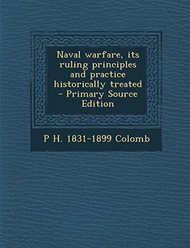 Naval Warfare, Its Ruling Principles and Practice Historically Treated ...