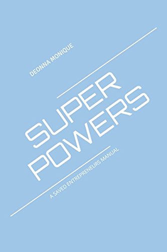 SUPER POWERS: A SAVED ENTREPRENEURS MANUAL by MS DEONNA MONIQUE | Goodreads