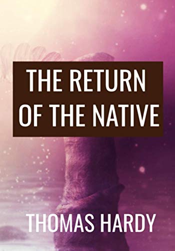 THE RETURN OF THE NATIVE - Thomas Hardy: Classic Edition by Thomas ...