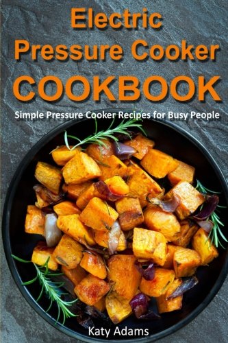 Electric Pressure Cooker Cookbook: Simple Pressure Cooker Recipes for ...