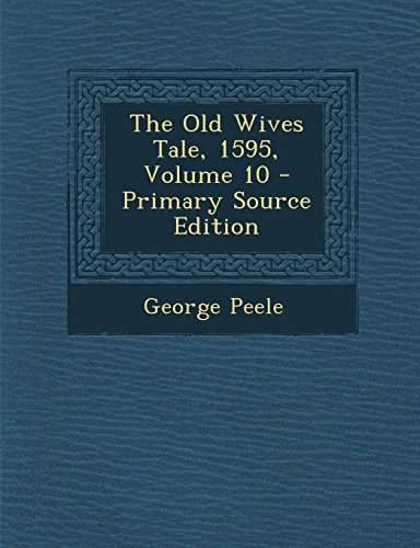 The Old Wives Tale, 1595, Volume 10 by George Peele | Goodreads
