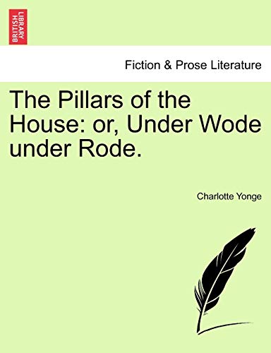 The Pillars of the House: or, Under Wode under Rode. Vol. I. by ...